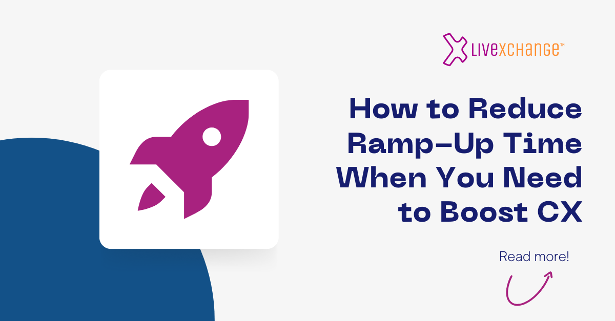 How to Reduce Ramp-Up Time When You Need to Boost CX